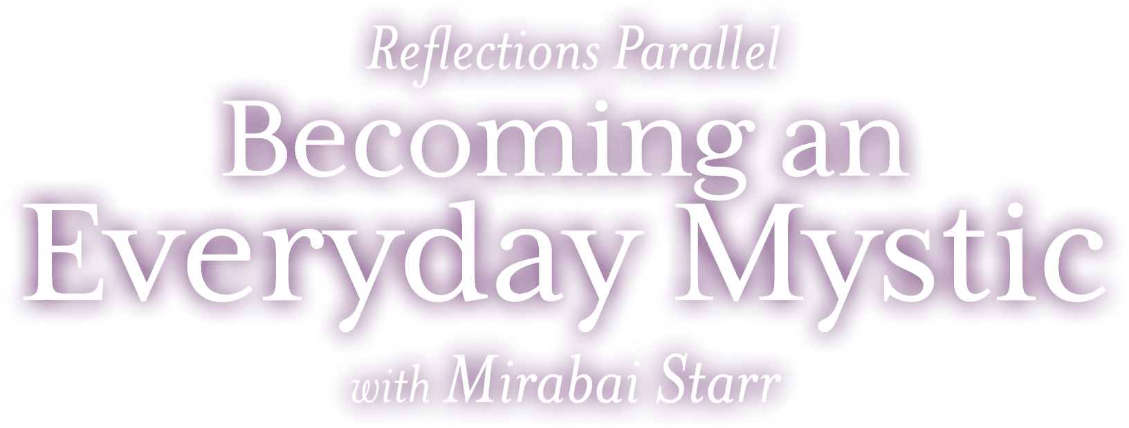 Reflections Parallel - Becoming an Everyday Mystic - Caroline Myss