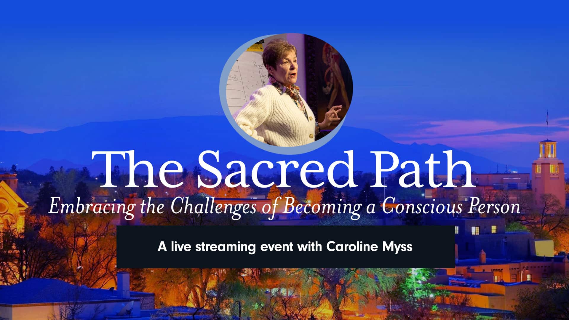 The Sacred Path - Santa Fe 2024 - Caroline Myss